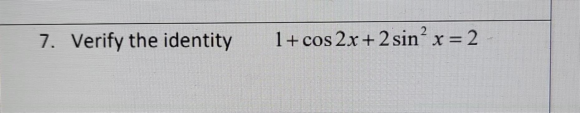 Solved 7. Verify the identity 1+ cos2x+2 sin²x = 2 | Chegg.com