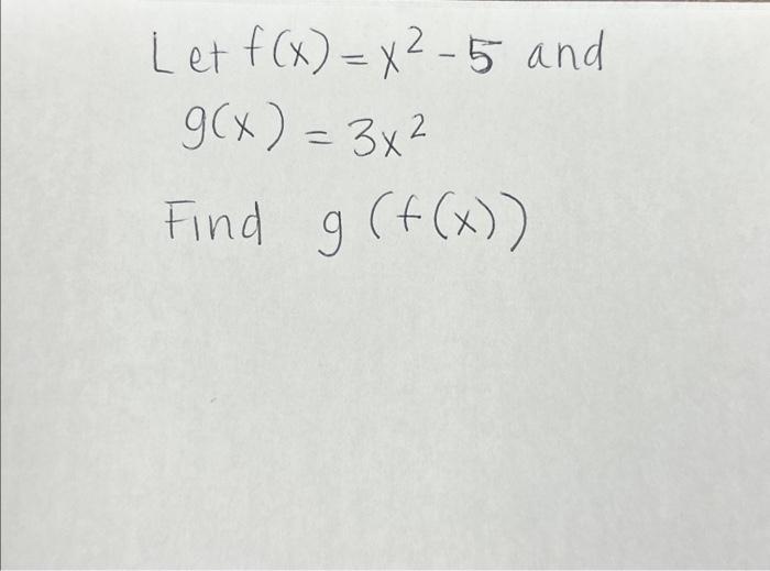 Solved Let f(x)=x2−5g(x)=3x2 Find g(f(x)) | Chegg.com