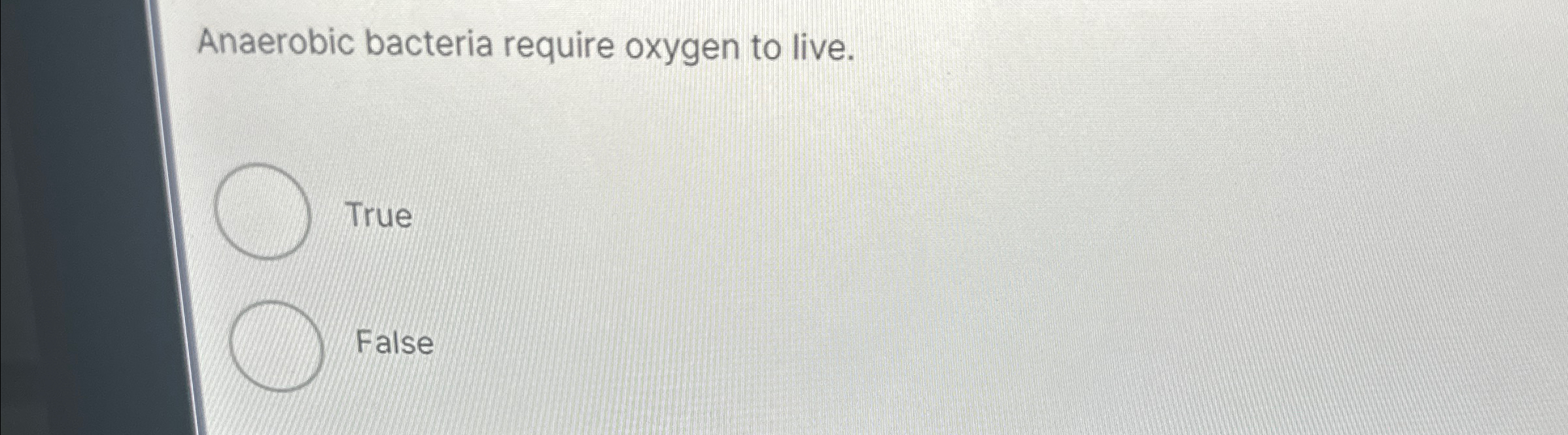 Solved Anaerobic bacteria require oxygen to live. ﻿True | Chegg.com