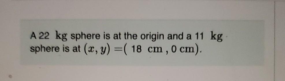 Solved A 22 kg sphere is at the origin and a 11 kg sphere is | Chegg.com