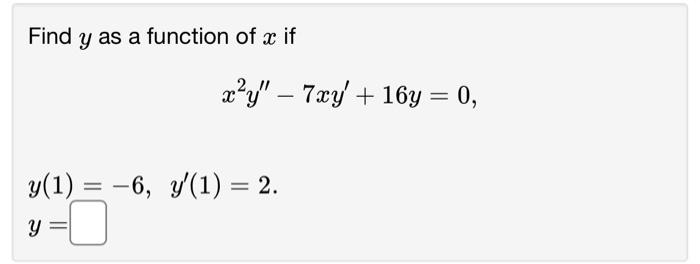 Solved Find y as a function of x if x2y′′−7xy′+16y=0 | Chegg.com