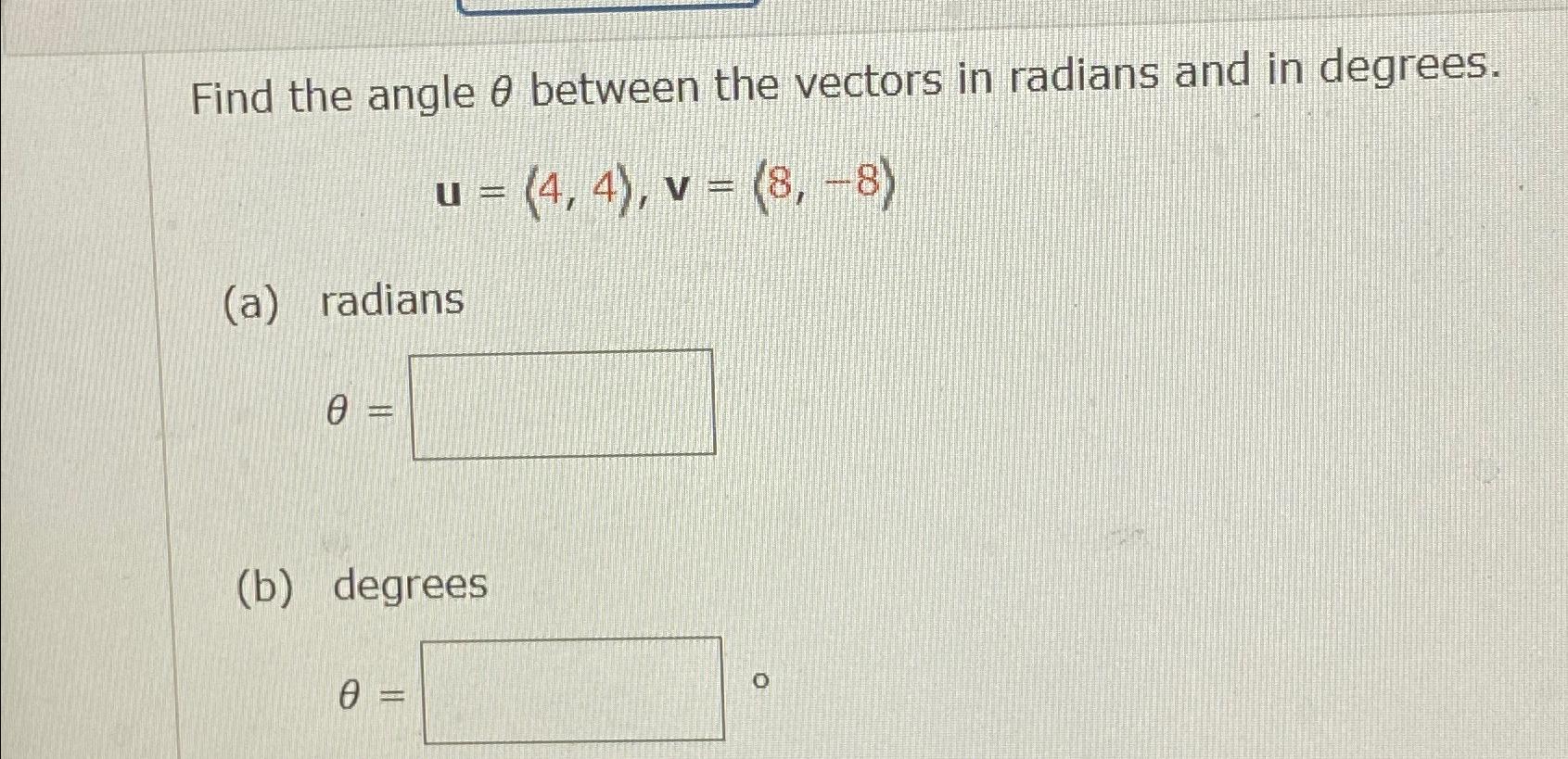 Solved Find the angle θ ﻿between the vectors in radians and | Chegg.com