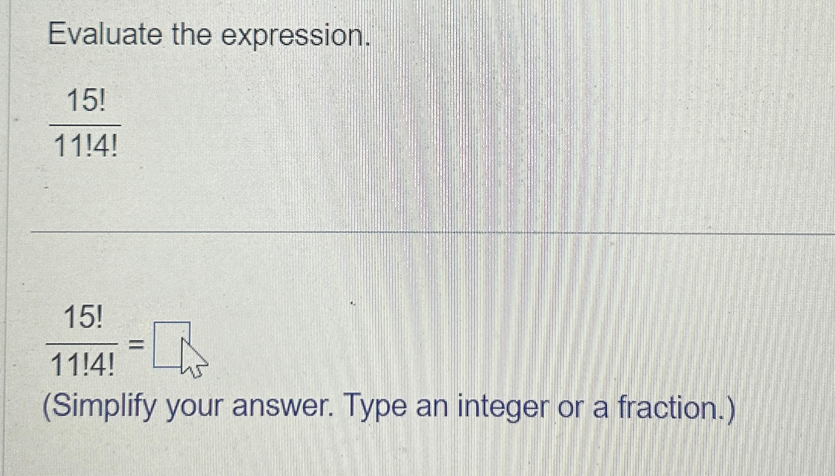 Solved Evaluate the expression.15!11!4!15!11!4!=(Simplify | Chegg.com