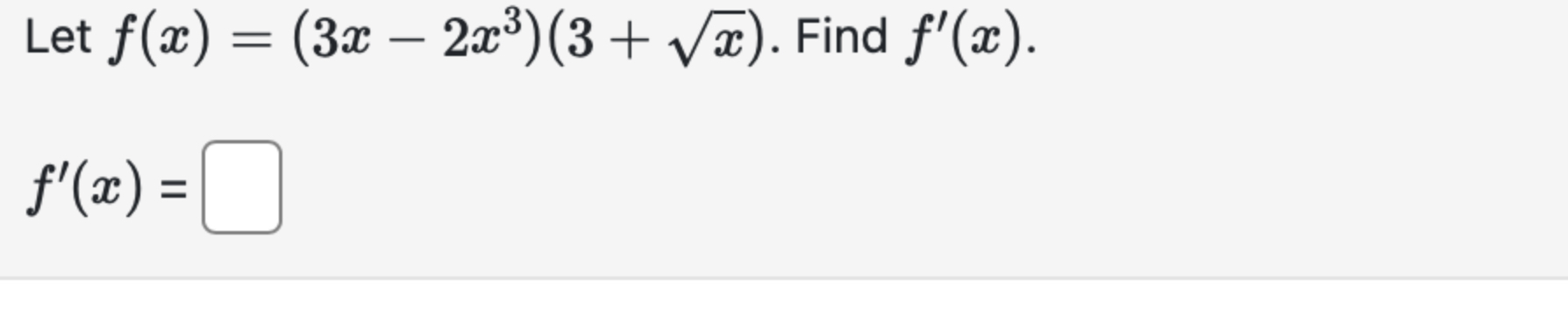 Solved Let f(x)=(3x-2x3)(3+x2). ﻿Find f'(x).f'(x)= | Chegg.com
