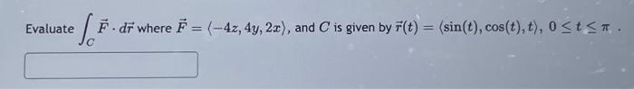 Solved Evaluate ∫CF⋅dr where F= −4z,4y,2x , and C is given | Chegg.com