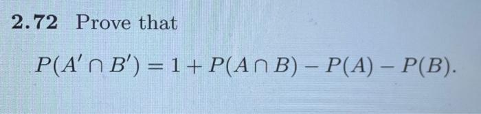 Solved 2.72 Prove that P(A′∩B′)=1+P(A∩B)−P(A)−P(B) | Chegg.com
