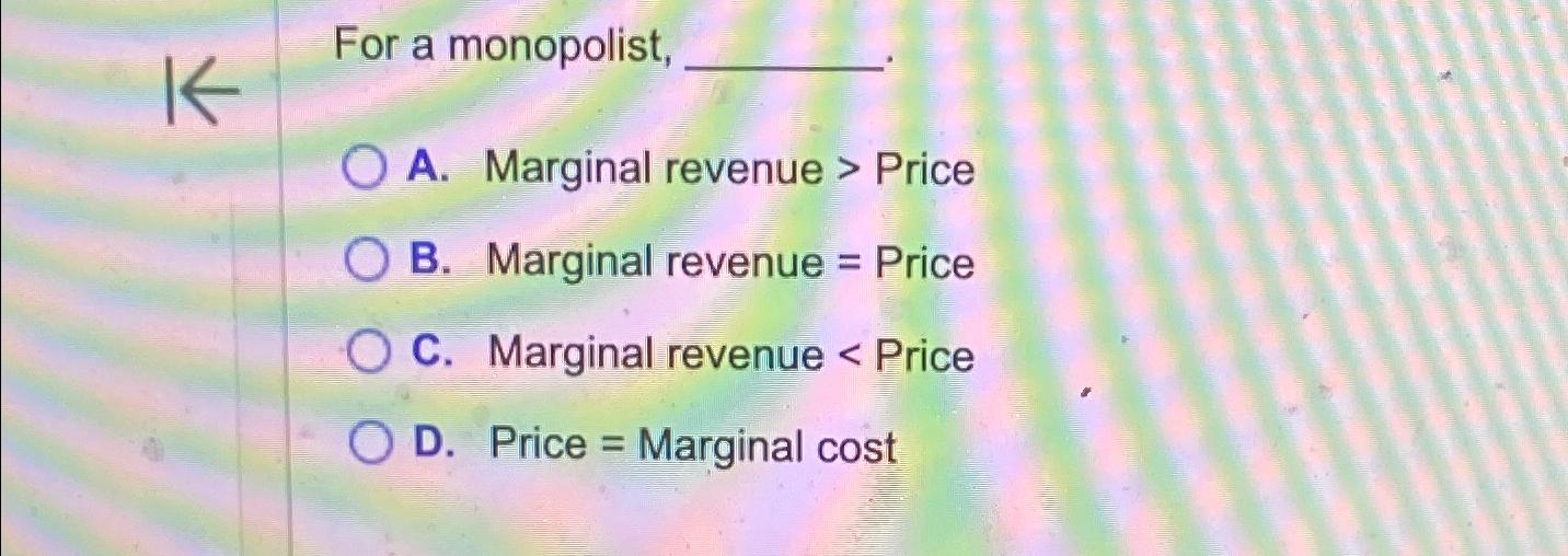 Solved For a monopolist,A. ﻿Marginal revenue > ﻿PriceB. | Chegg.com
