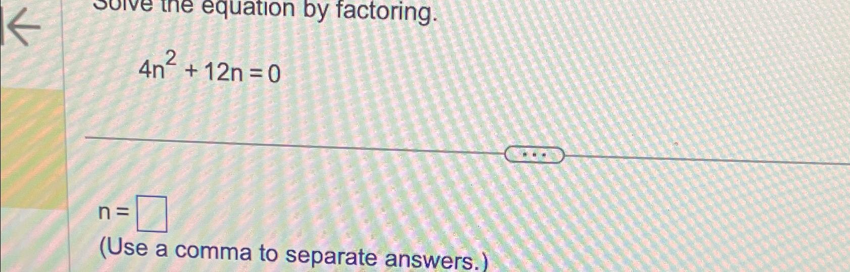 Solved 4n2+12n=0n=(Use a comma to separate answers.) | Chegg.com