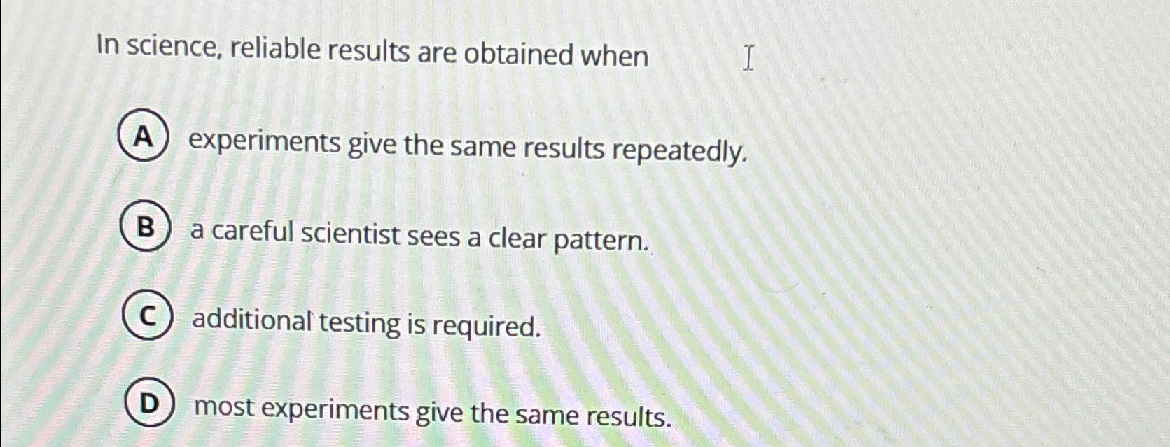 Solved In science, reliable results are obtained | Chegg.com