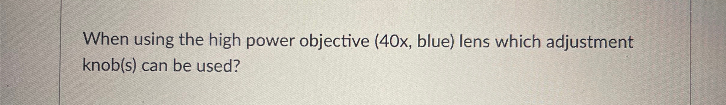 Solved When using the high power objective (40x, ﻿blue) | Chegg.com