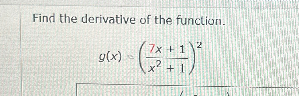 Solved Find the derivative of the function.g(x)=(7x+1x2+1)2 | Chegg.com
