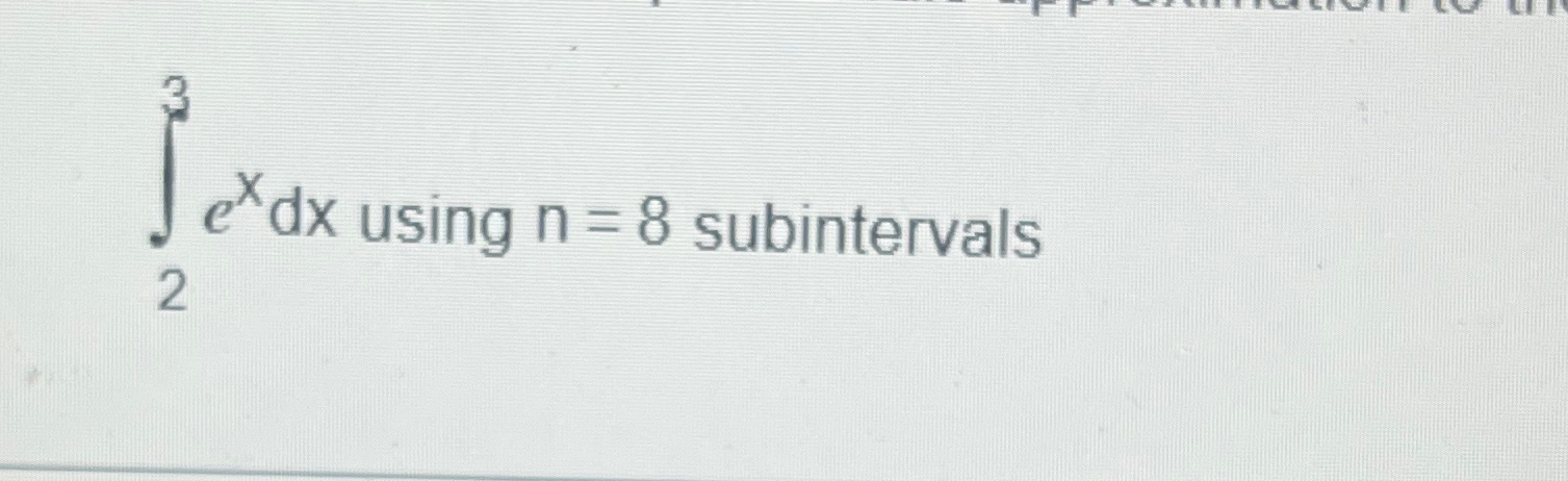 Solved ∫23exdx ﻿using n=8 ﻿subintervals | Chegg.com
