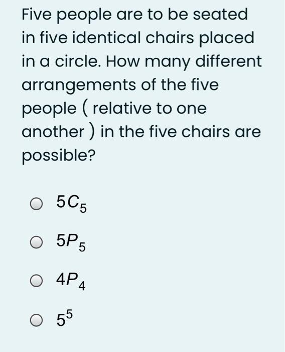 Solved Five people are to be seated in five identical chairs | Chegg.com