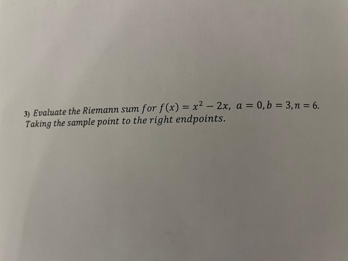 Solved 3) Evaluate the Riemann sum for f(x) = x2 – 2x, a = | Chegg.com