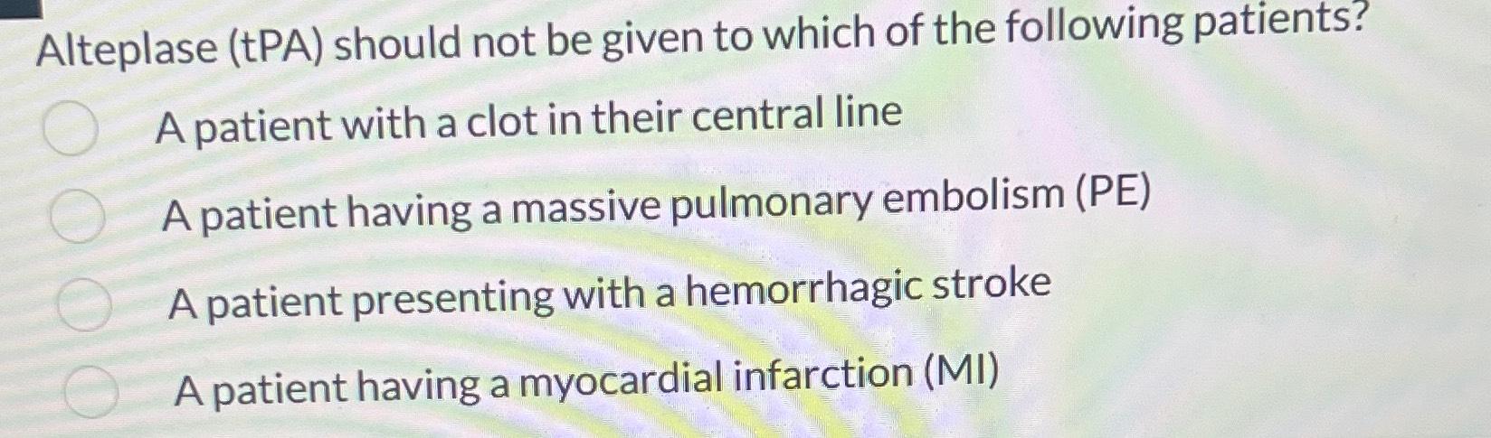 Solved Alteplase (tPA) ﻿should not be given to which of the | Chegg.com