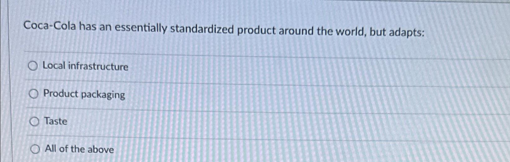 Solved Coca-Cola has an essentially standardized product | Chegg.com