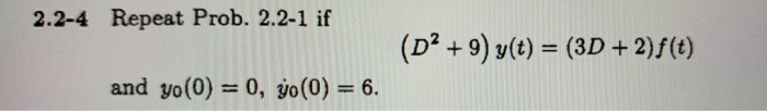 Solved 2.2-4 Repeat Prob. 2.2-1 if (D2 +9) y(t) = (3D+2)f(t) | Chegg.com