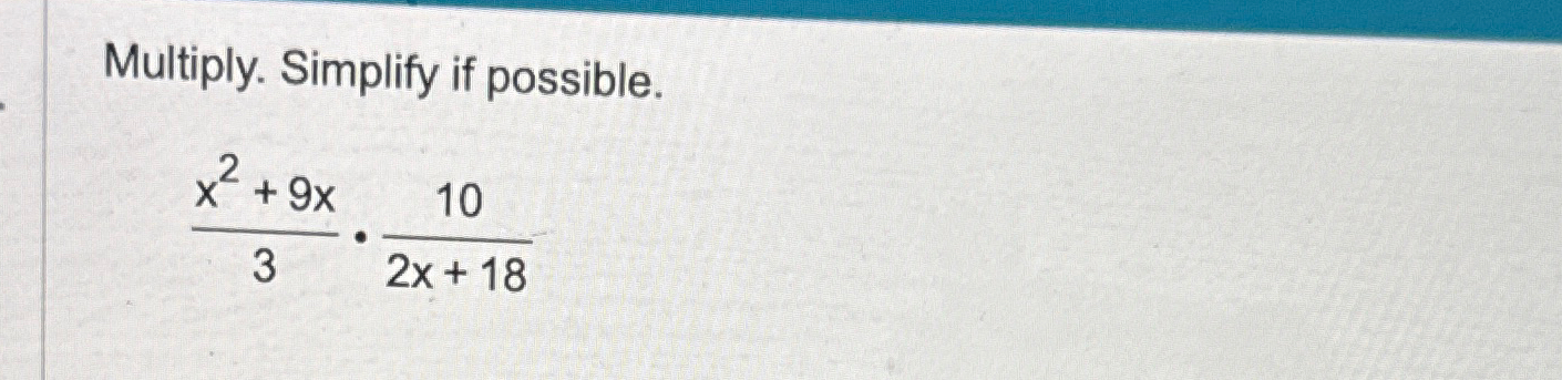 Solved Multiply. Simplify if possible.x2+9x3*102x+18 | Chegg.com