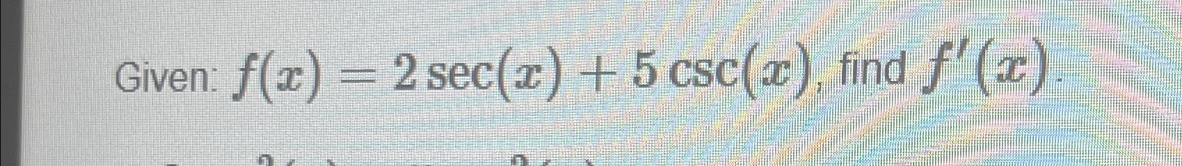 Solved Given: f(x)=2sec(x)+5csc(x), ﻿find f'(x) | Chegg.com
