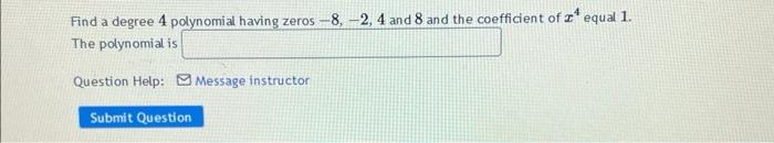 Solved Find a degree 4 polvnomial having zeros −8,−2,4 and 8 | Chegg.com