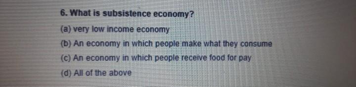 Solved 6. What is subsistence economy? (a) very low income | Chegg.com