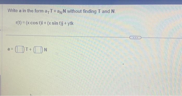 Solved Write a in the form aTT+aNN without finding T and N. | Chegg.com