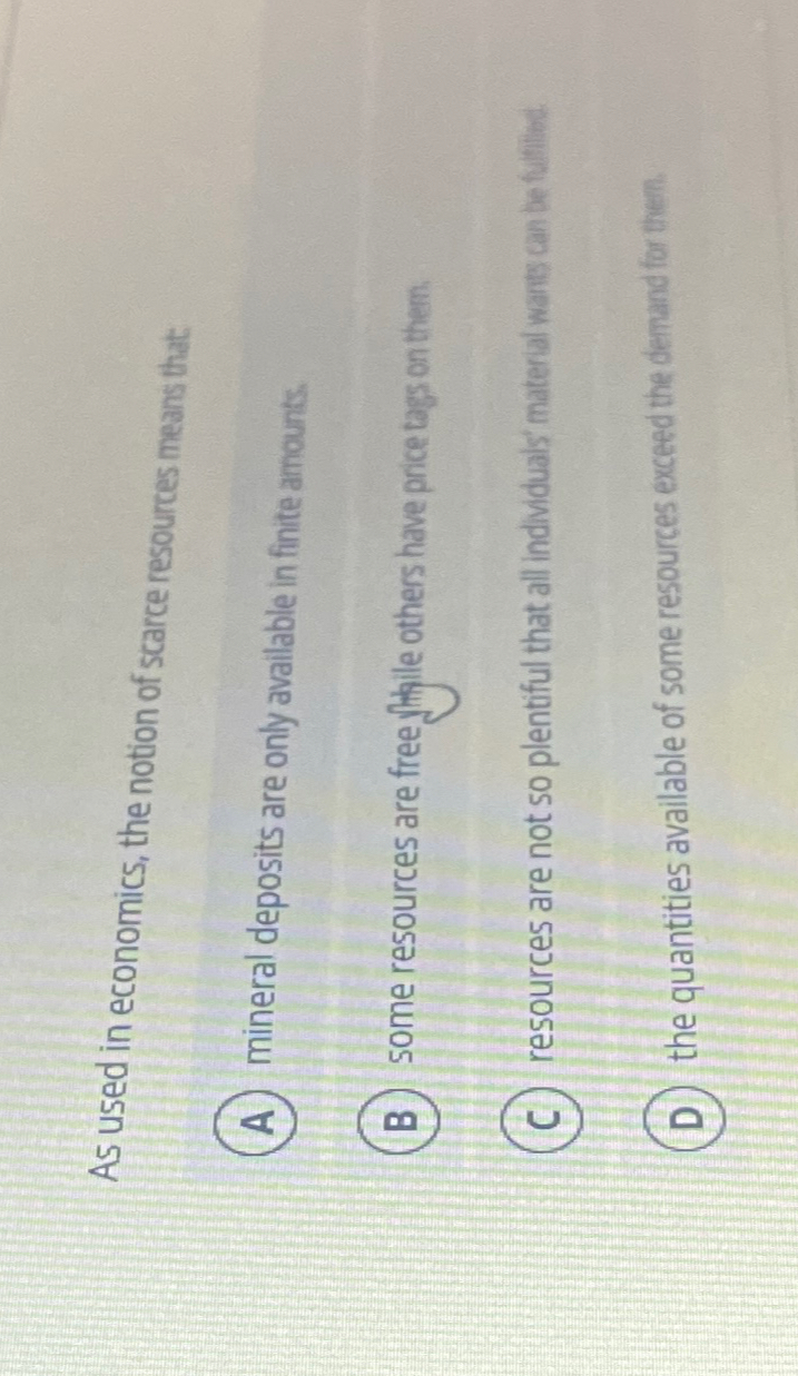 Solved As used in economics, the notion of scarce resources | Chegg.com