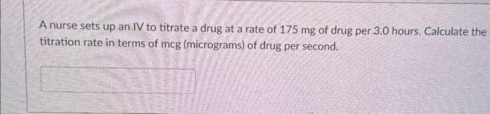 Solved A Nurse sets up an IV to titrate a drug at a rate of | Chegg.com