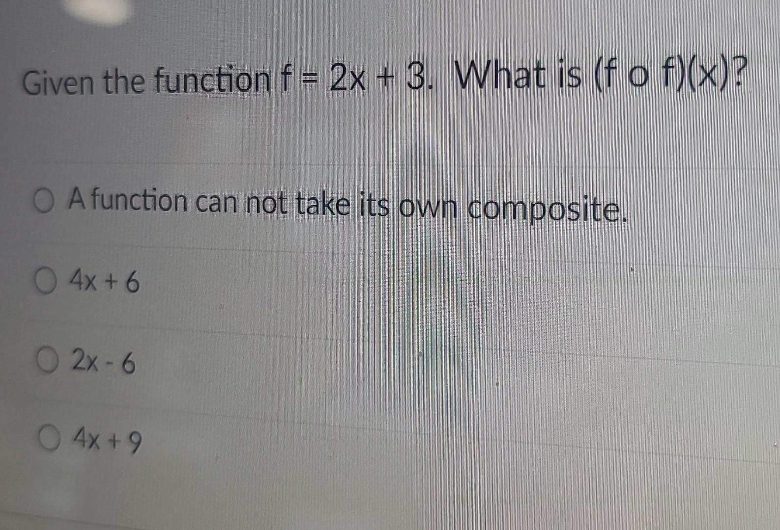 Solved Given the function f=2x+3. What is (f∘f)(x) ? A | Chegg.com
