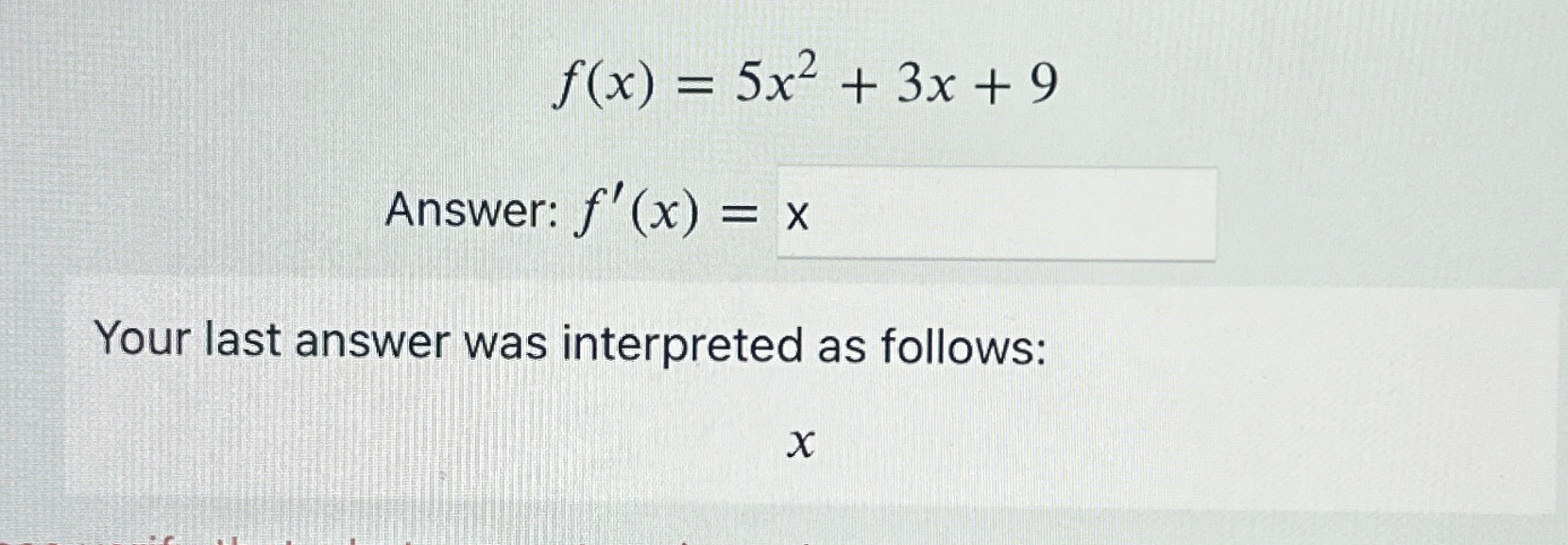 Solved f(x)=5x2+3x+9Answer: f'(x)=Your last answer was | Chegg.com
