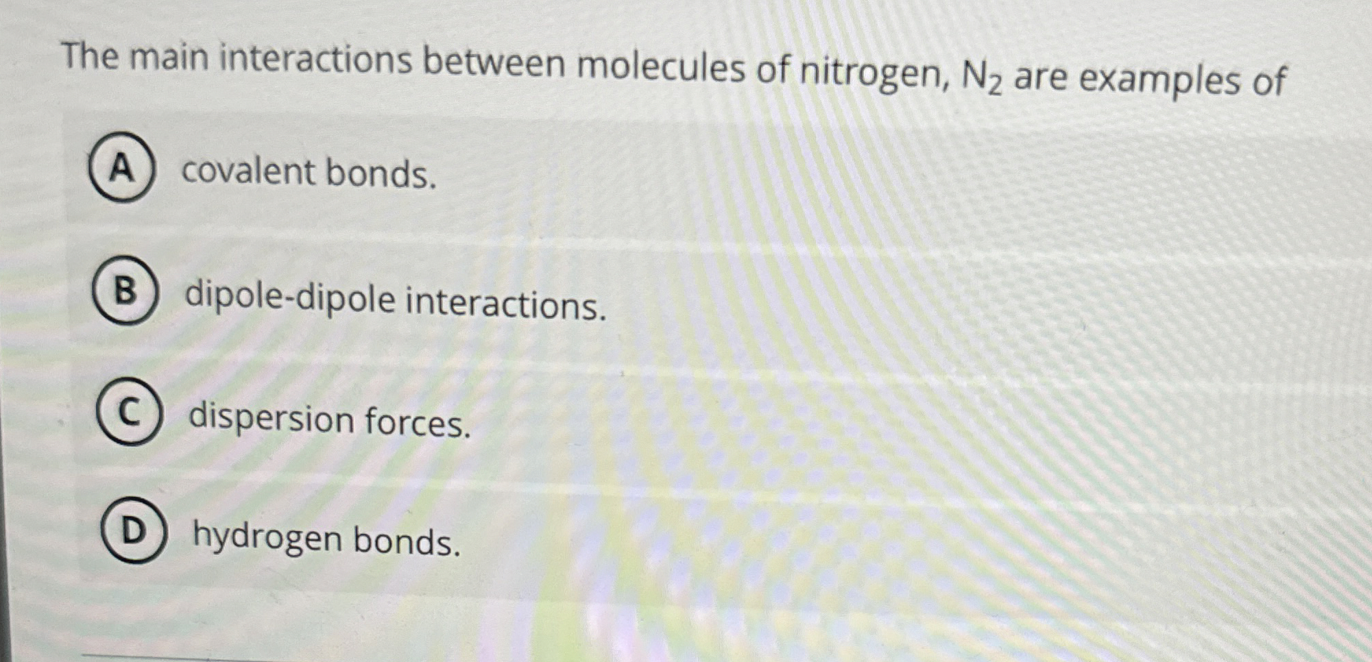 Solved The main interactions between molecules of nitrogen, | Chegg.com