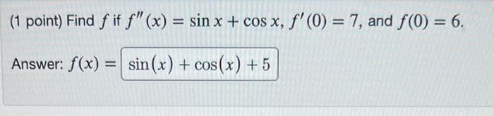 Solved (1 point) Find f if f′′(x)=sinx+cosx,f′(0)=7, and | Chegg.com