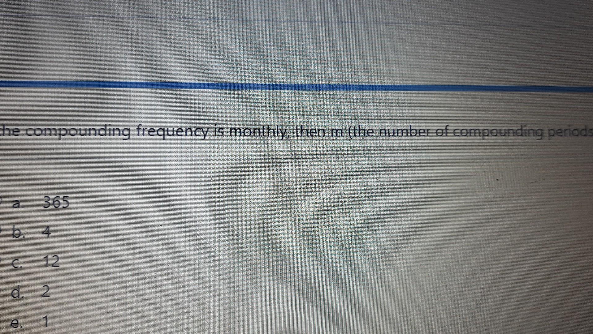 Solved he compounding frequency is monthly, then m (the | Chegg.com