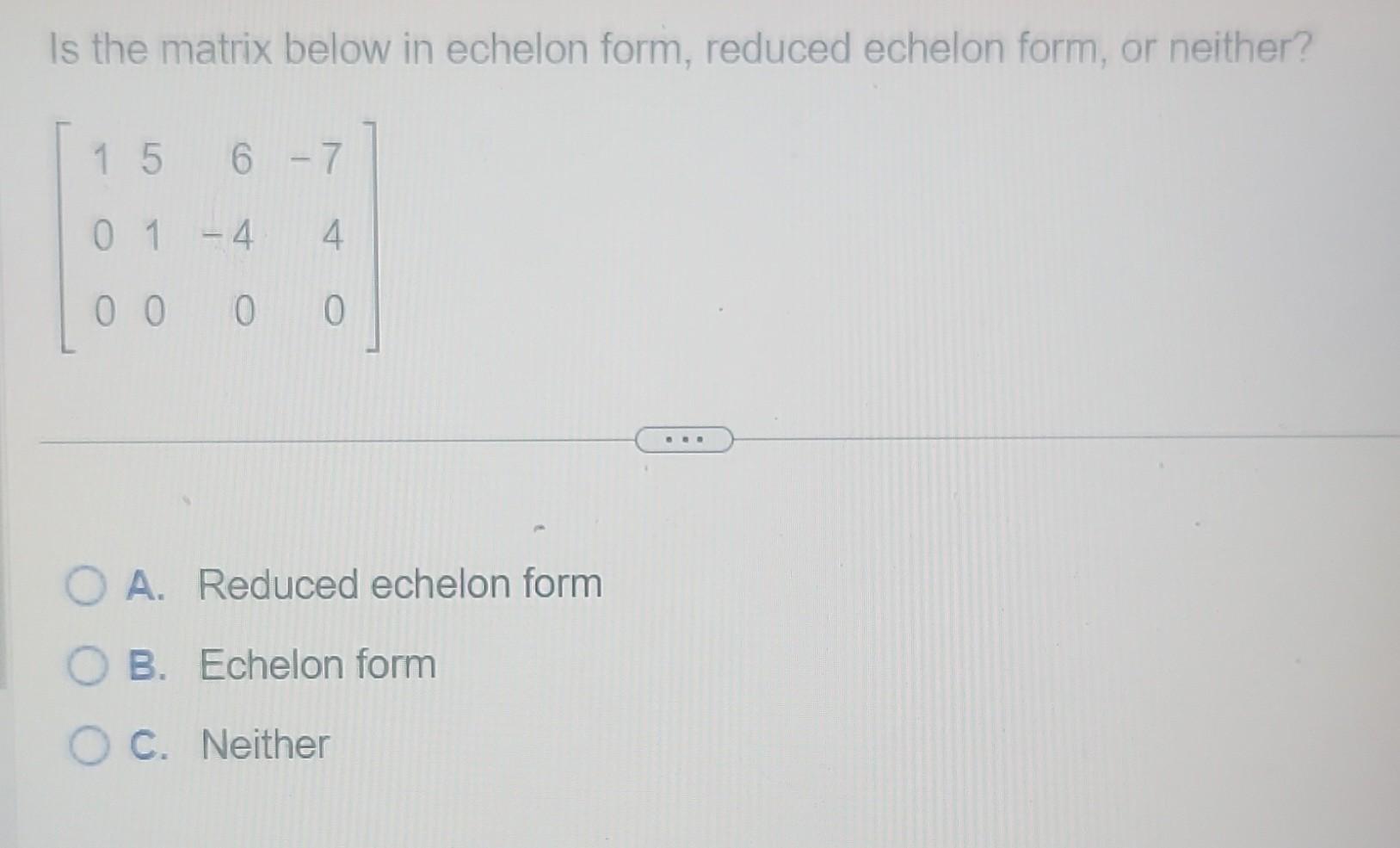 Solved Is the matrix below in echelon form, reduced echelon | Chegg.com