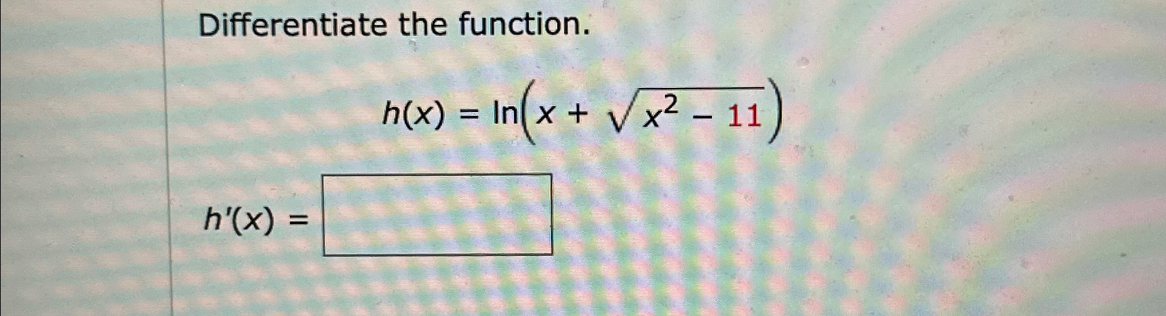 Solved Differentiate the function.h(x)=ln(x+x2-112)h'(x)= | Chegg.com