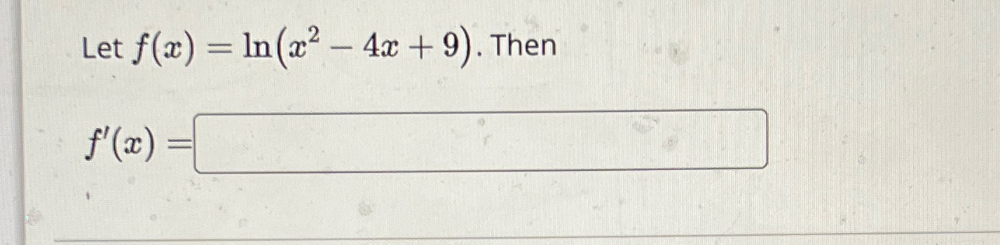 Solved Let f(x)=ln(x2-4x+9). ﻿Thenf'(x)=[ ] | Chegg.com