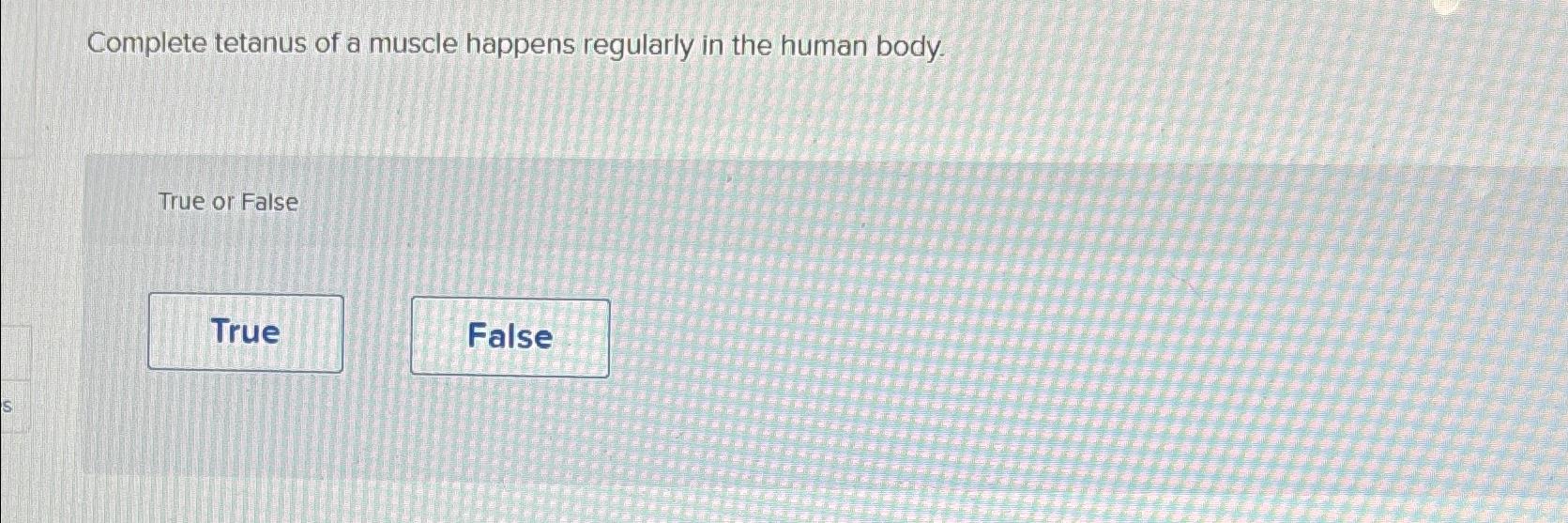 Solved Complete tetanus of a muscle happens regularly in the | Chegg.com