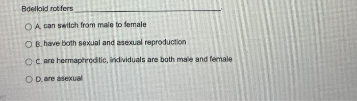 [Solved]: Bdelloid rotifers A. can switch from male to fema