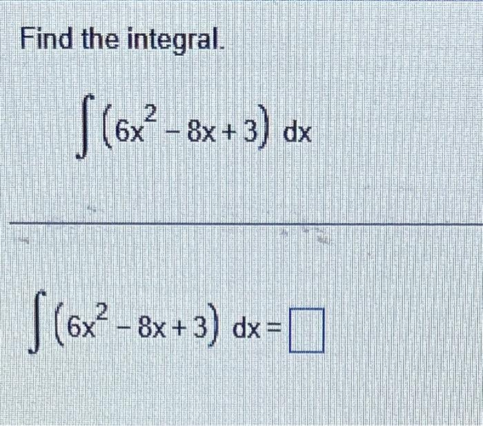 Solved Find the integral. ∫(6x2−8x+3)dx ∫(6x2−8x+3)dx= | Chegg.com