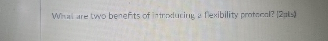 Solved What are two benefits of introducing a flexibility | Chegg.com
