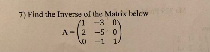 Solved 7) Find the Inverse of the Matrix below 1 -3 0 A= 2 | Chegg.com
