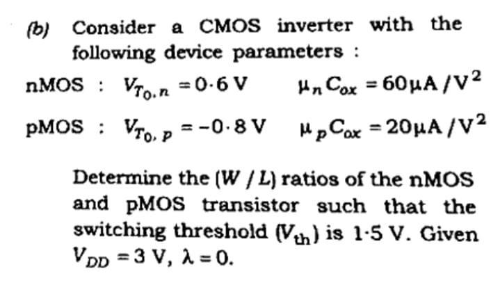 Solved (b) Consider a CMOS inverter with the following | Chegg.com