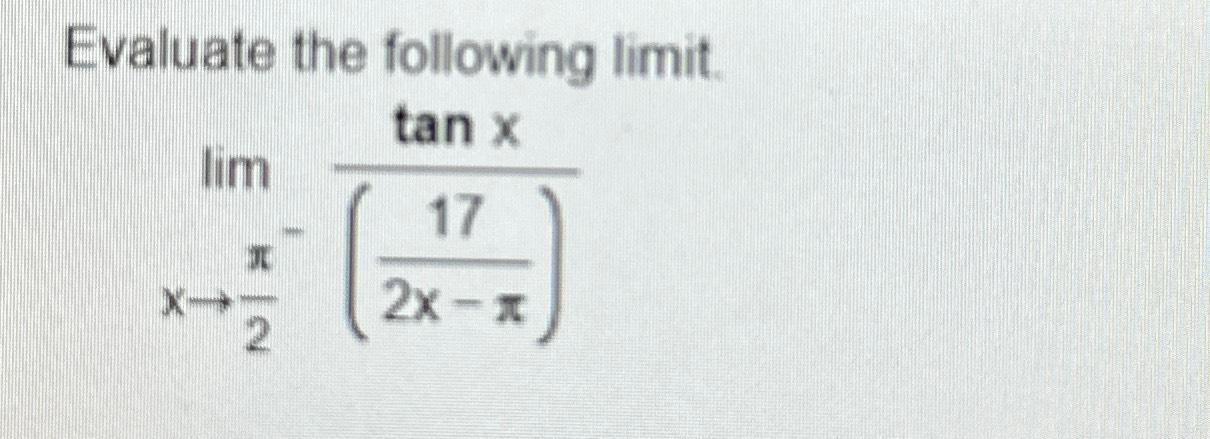 Solved Evaluate the following limit.limx→π(2)-tanx(172x-π) | Chegg.com
