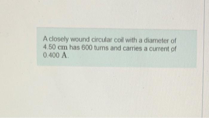 Solved A closely wound circular coil with a diameter of 4.50 | Chegg.com