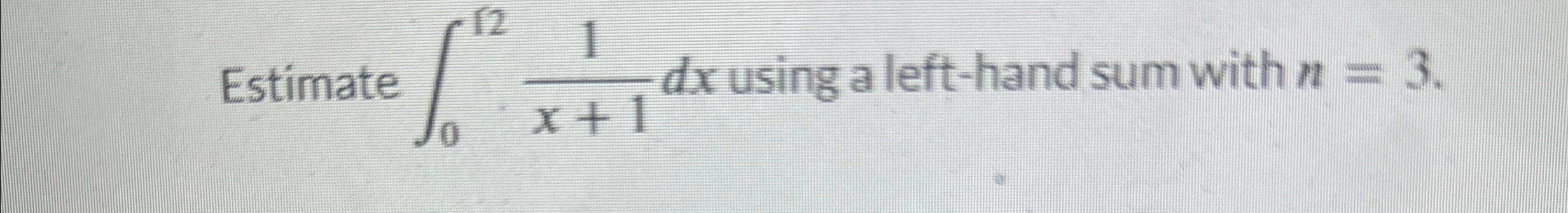 Solved Estimate ∫0221x+1dx ﻿using a left-hand sum with n=3. | Chegg.com