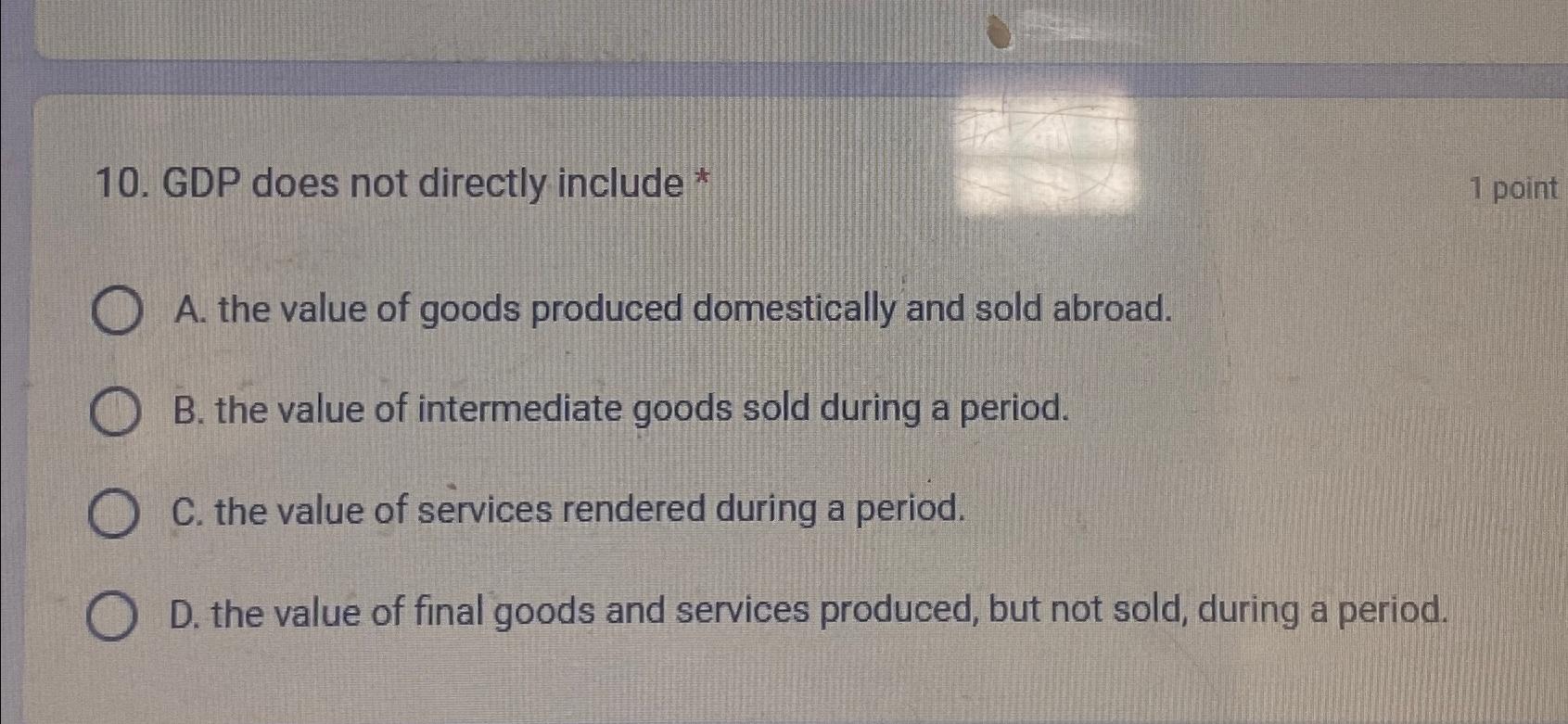 Solved GDP does not directly include *1 ﻿pointA. ﻿the value | Chegg.com