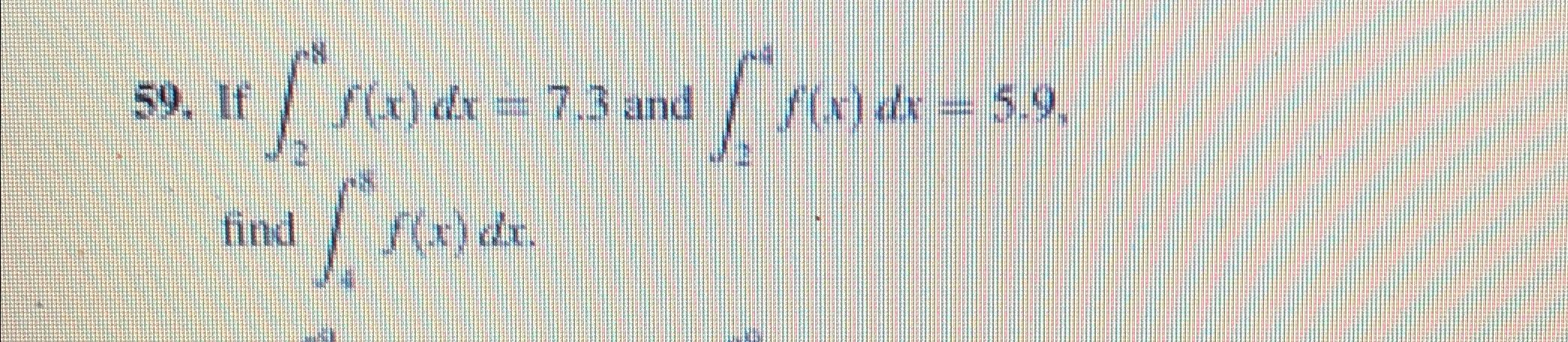 Solved If ∫28f(x)dx=7.3 ﻿and ∫24f(x)dx=5.9 ﻿find ∫48f(x)dx | Chegg.com