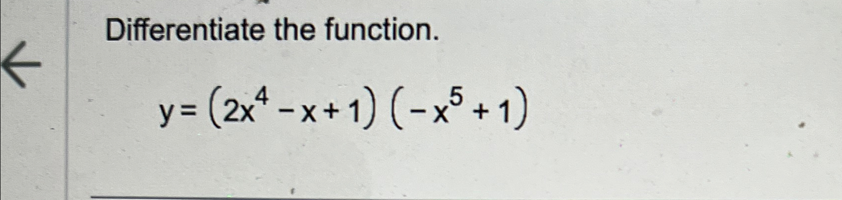 Solved Differentiate the function.y=(2x4-x+1)(-x5+1) | Chegg.com