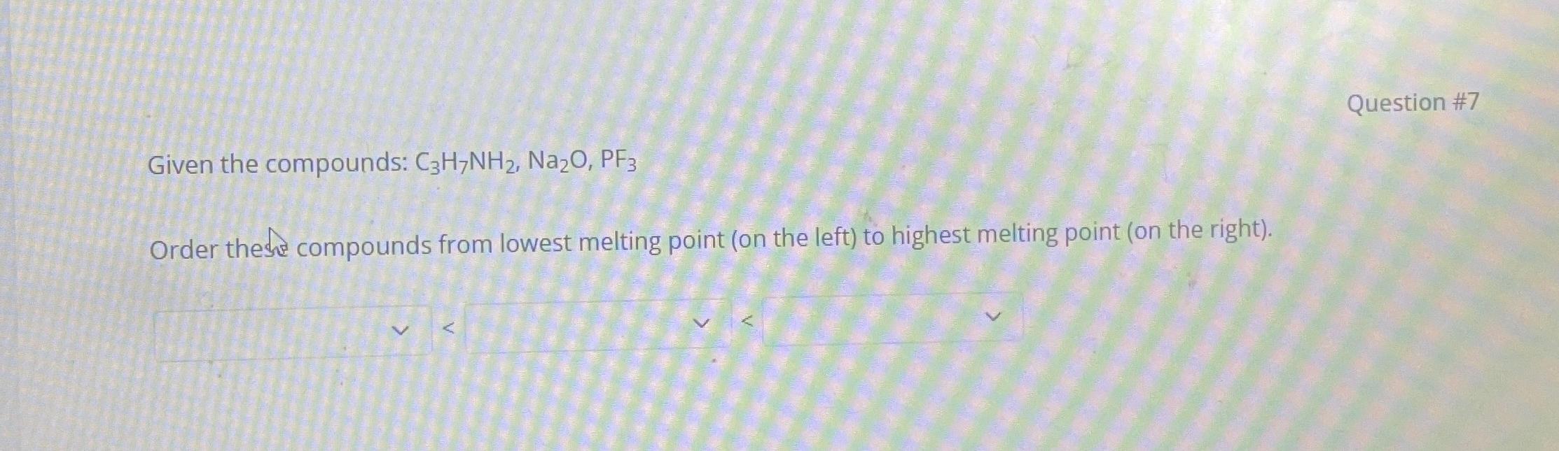 Solved Question #7Given the compounds: C3H7NH2,Na2O,PF3Order | Chegg.com