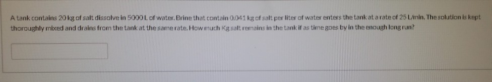 Solved A tank contains 20 kg of salt dissolve in 5000 L of | Chegg.com
